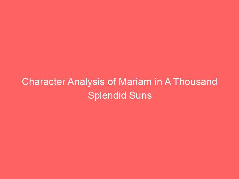 Character Analysis of Mariam in A Thousand Splendid Suns - Reading Time