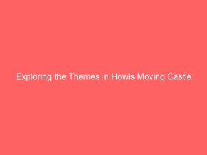 Exploring the Themes in Howls Moving Castle - Reading Time