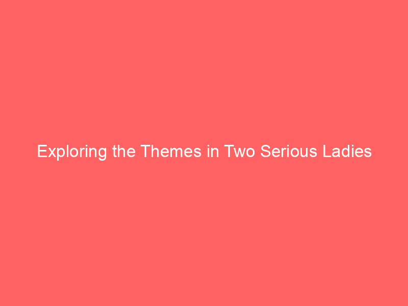 Exploring the Themes in Two Serious Ladies - Reading Time