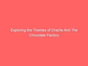 Exploring the Themes of Charlie And The Chocolate Factory - Reading Time