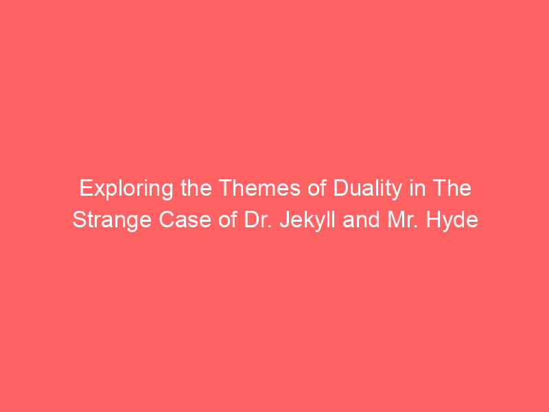 Exploring the Themes of Duality in The Strange Case of Dr. Jekyll and ...
