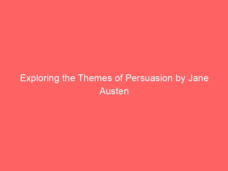 Exploring the Themes of Persuasion by Jane Austen - Reading Time