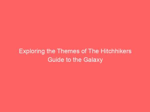 Exploring the Themes of The Hitchhikers Guide to the Galaxy - Reading Time