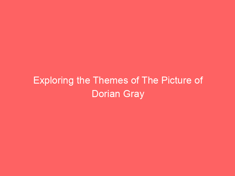Exploring the Themes of The Picture of Dorian Gray - Reading Time
