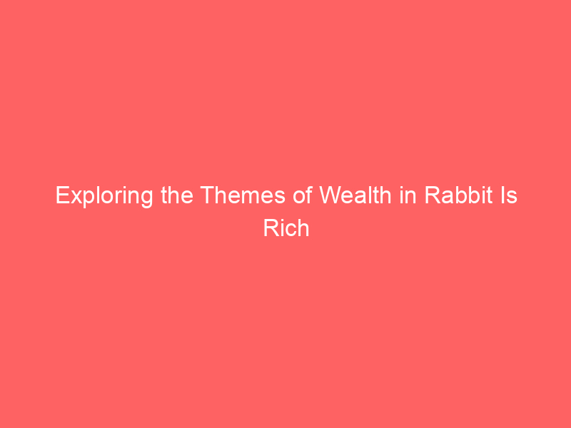 Exploring the Themes of Wealth in Rabbit Is Rich - Reading Time