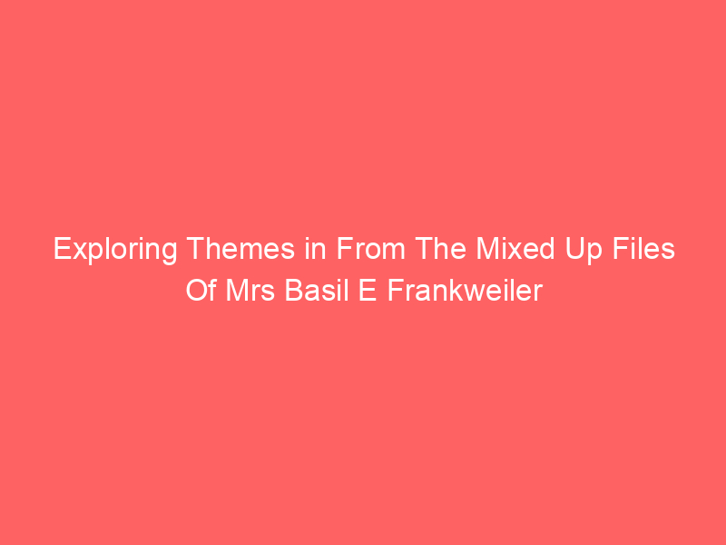 Exploring Themes in From The Mixed Up Files Of Mrs Basil E Frankweiler ...