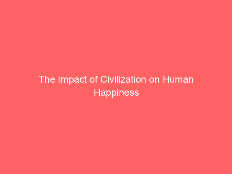 The Impact of Civilization on Human Happiness - Reading Time
