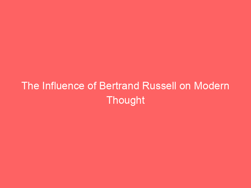 The Influence of Bertrand Russell on Modern Thought - Reading Time
