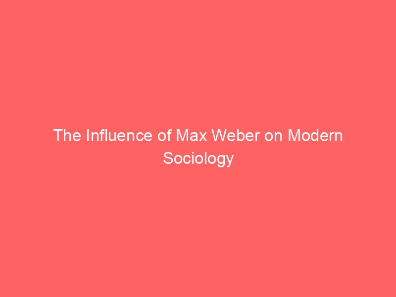 The Influence of Max Weber on Modern Sociology - Reading Time