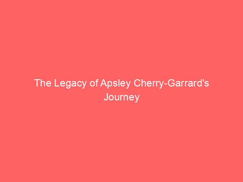 The Legacy of Apsley Cherry-Garrard's Journey - Reading Time