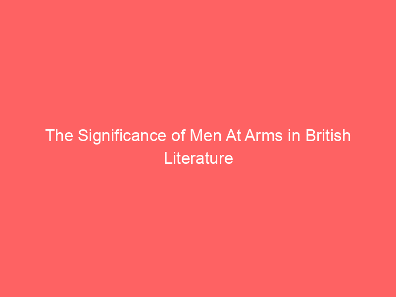 The Significance of Men At Arms in British Literature - Reading Time