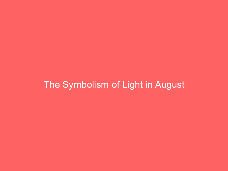 The Symbolism of Light in August - Reading Time