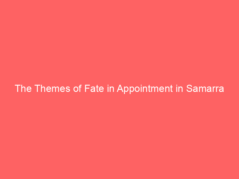 The Themes of Fate in Appointment in Samarra - Reading Time