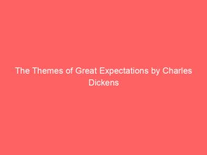 The Themes of Great Expectations by Charles Dickens - Reading Time