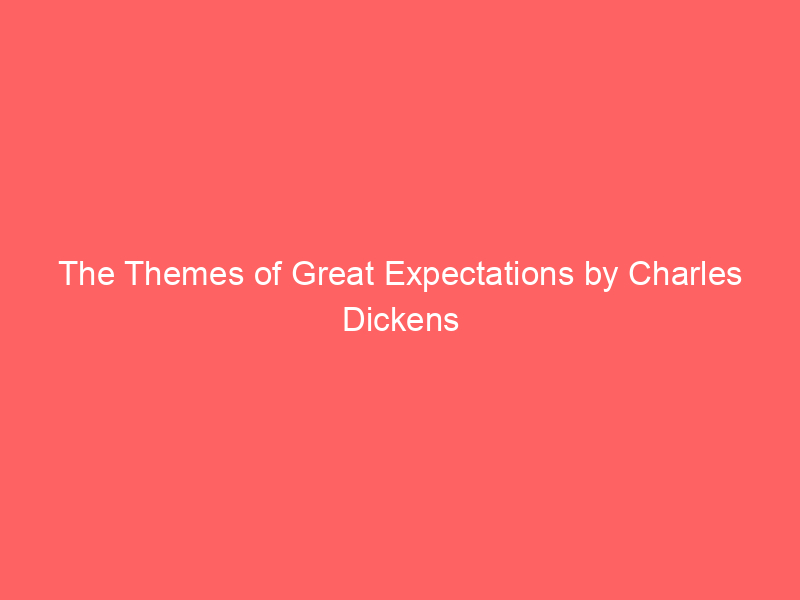 The Themes of Great Expectations by Charles Dickens - Reading Time