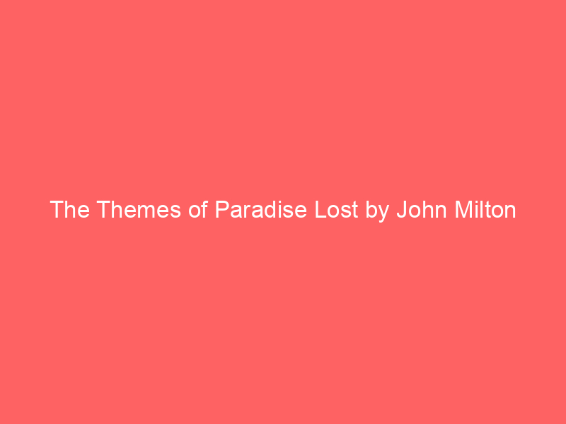 The Themes of Paradise Lost by John Milton - Reading Time