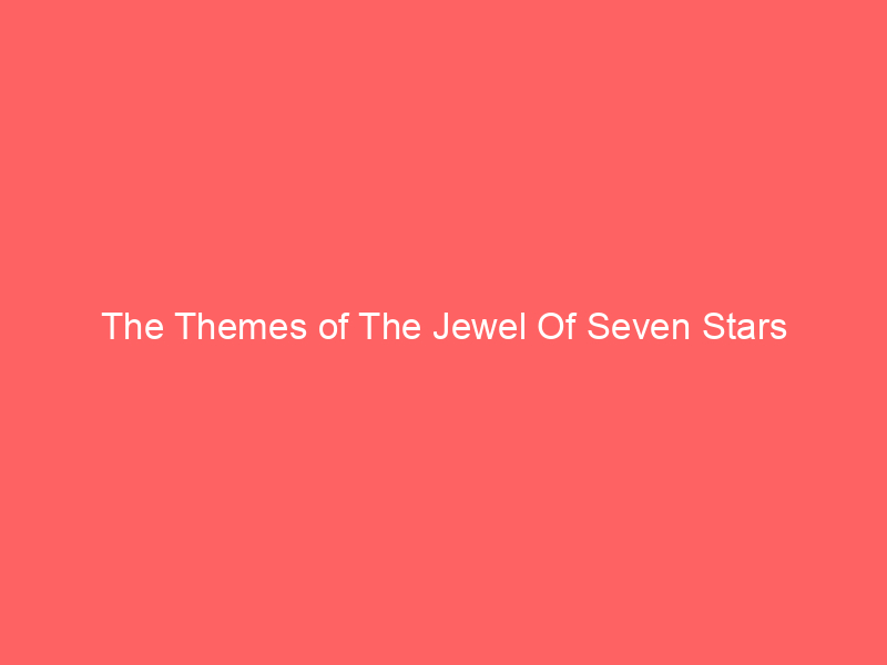 The Themes of The Jewel Of Seven Stars - Reading Time