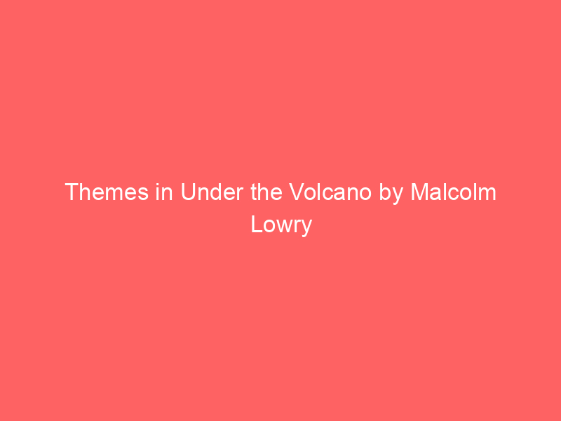 Themes in Under the Volcano by Malcolm Lowry - Reading Time