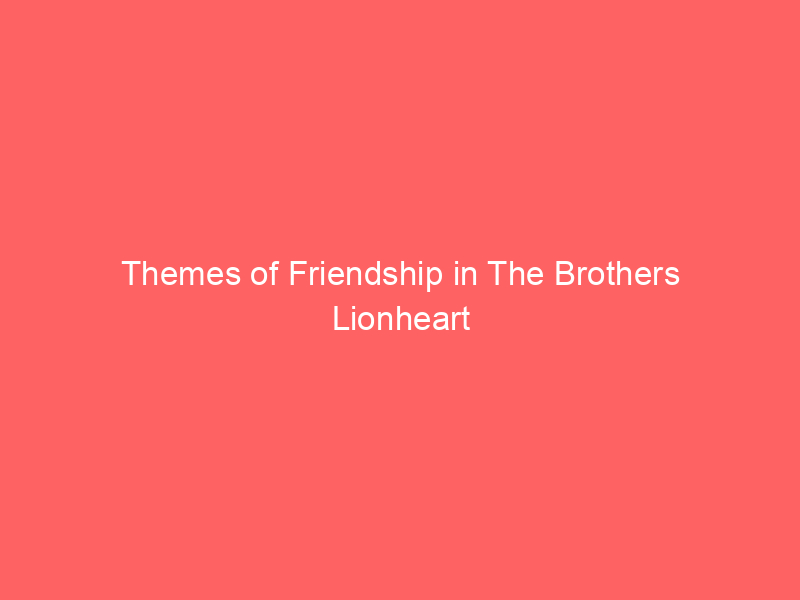 Themes of Friendship in The Brothers Lionheart - Reading Time