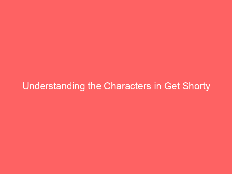 Understanding the Characters in Get Shorty - Reading Time