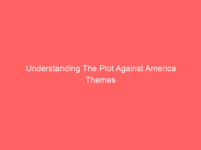 Understanding The Plot Against America Themes - Reading Time