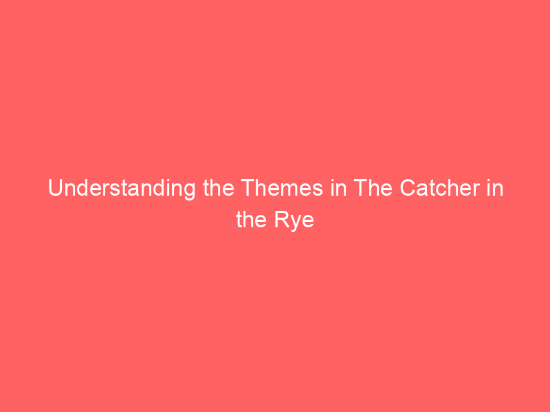 Understanding the Themes in The Catcher in the Rye - Reading Time